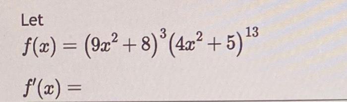 Solved Let f(x)=(9x2+8)3(4x2+5)13f′(x)= | Chegg.com