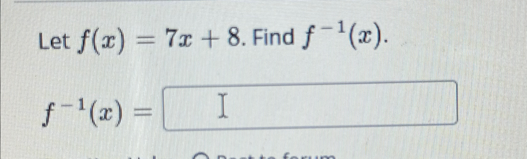 Solved Let f(x)=7x+8. ﻿Find f-1(x).f-1(x)= | Chegg.com