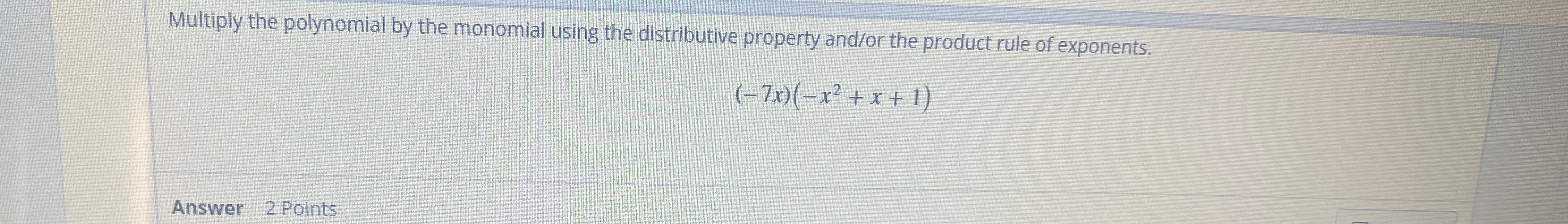 Solved Multiply the polynomial by the monomial using the | Chegg.com