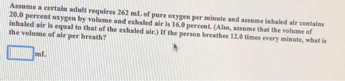Solved Assume a certain adult requires 262 mL of pure oxygen | Chegg.com