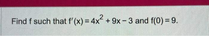 Solved Find f such that f′(x)=4x2+9x−3 and f(0)=9 | Chegg.com