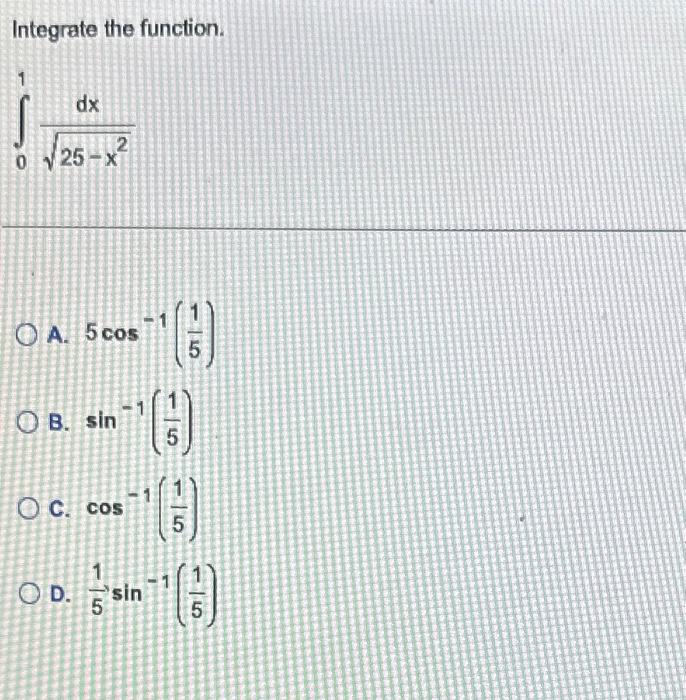 Solved Integrate the function. ∫0125−x2dx A. 5cos−1(51) B. | Chegg.com