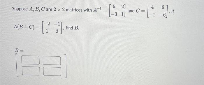 Solved Suppose A,B,C are 2×2 matrices with A−1=[5−321] and | Chegg.com