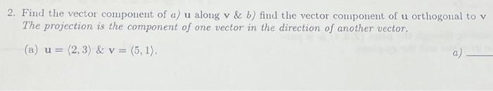 Solved 2. Find the vector component of a) u along v & b) | Chegg.com