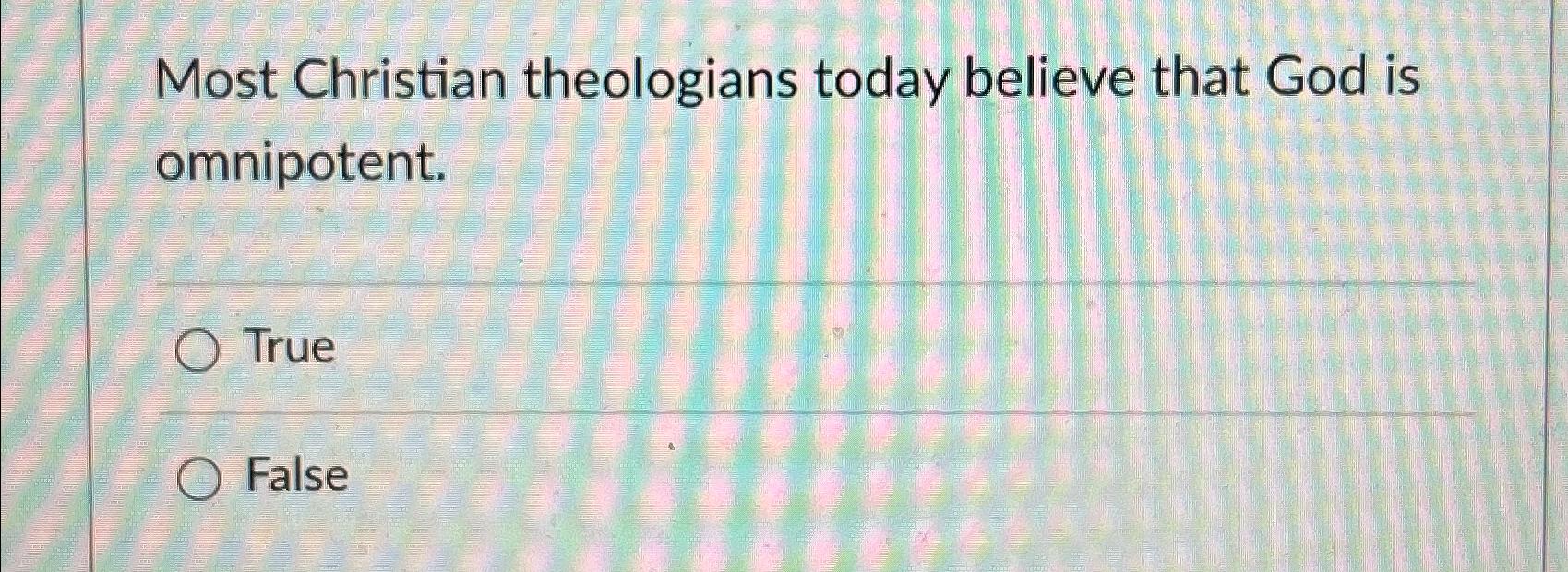 Solved Most Christian theologians today believe that God is | Chegg.com