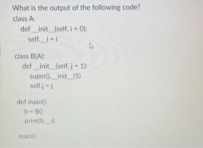 Solved What is the output of the following code? class A: | Chegg.com
