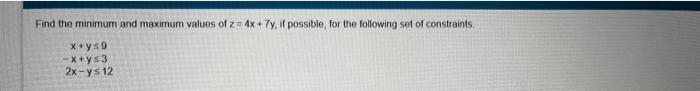 Solved Find the minimum and maximum values of z = 4x + 7y, | Chegg.com