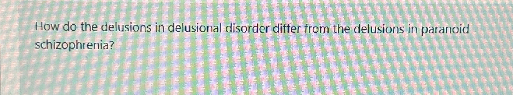 Solved How do the delusions in delusional disorder differ | Chegg.com