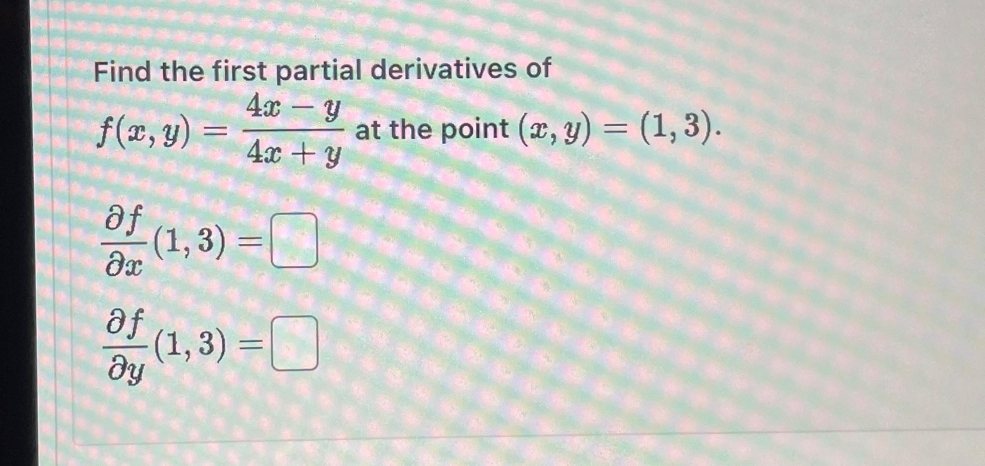 Solved Find the first partial derivatives of f(x,y)=4x-y4x+y | Chegg.com