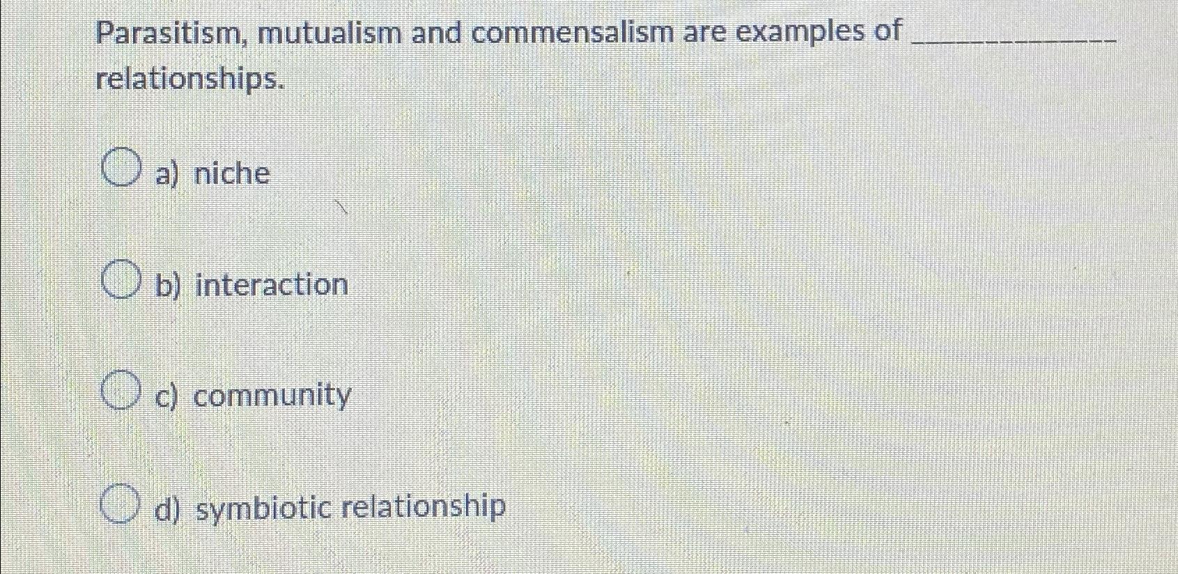 Solved Parasitism, mutualism and commensalism are examples | Chegg.com