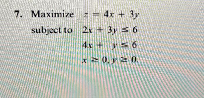 Solved 7 Maximize Subject To Z 4x 3y 2x 3y ≤ 6 4x Y