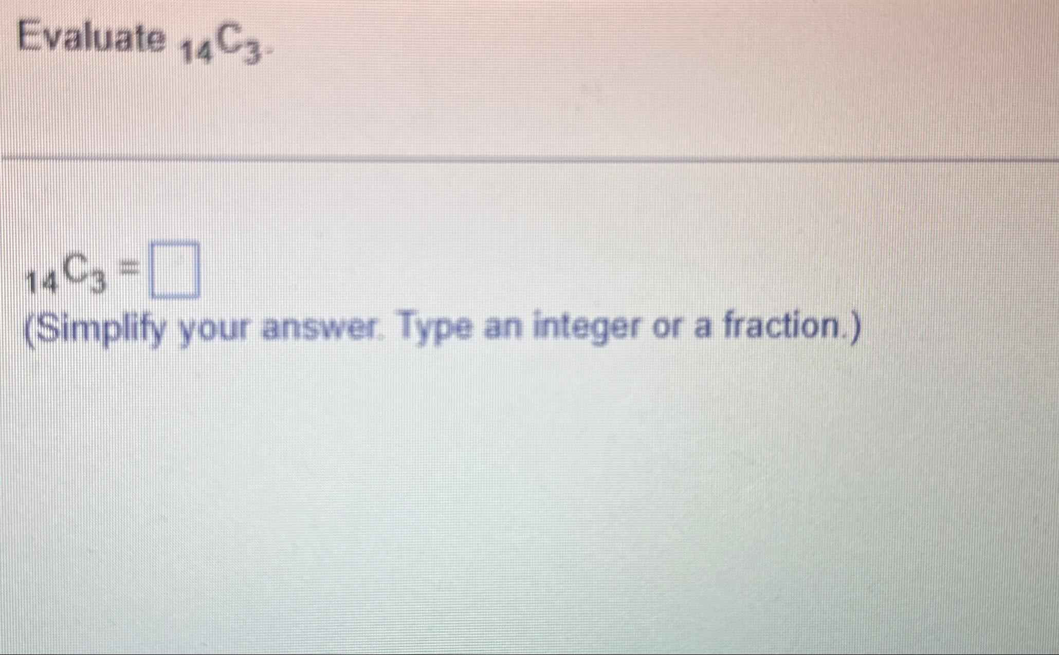 Solved Evaluate ?14C3?14C3=(Simplify your answer. Type an | Chegg.com
