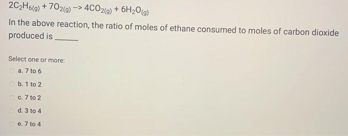 Solved 2C2H6(g) +702(9) -> 4CO2(g) + 6H20 (9) In the above | Chegg.com