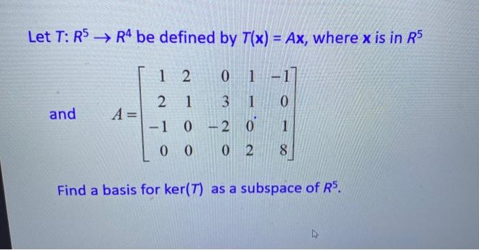 Solved Let T:R5→R4 be defined by T(x)=Ax, where x is in R5 | Chegg.com