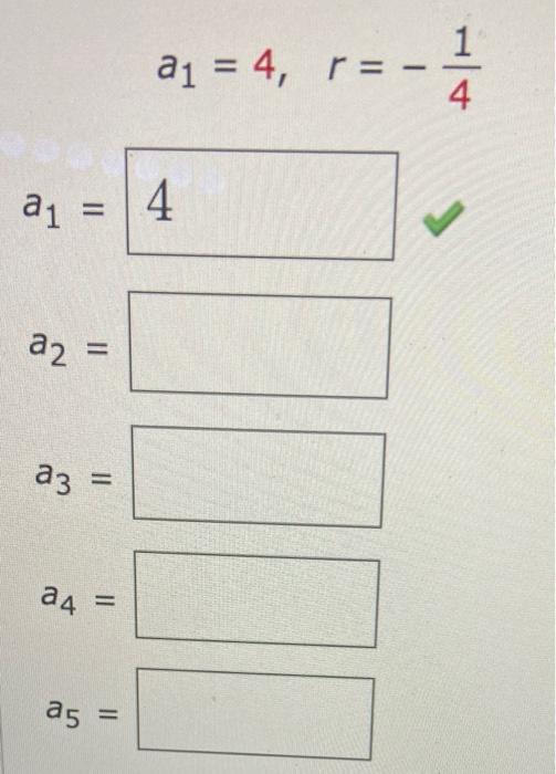Solved а1 = 4, r= = - 1 4 а1 = 4 а2 ІІ = аз = ад as a1 = | Chegg.com