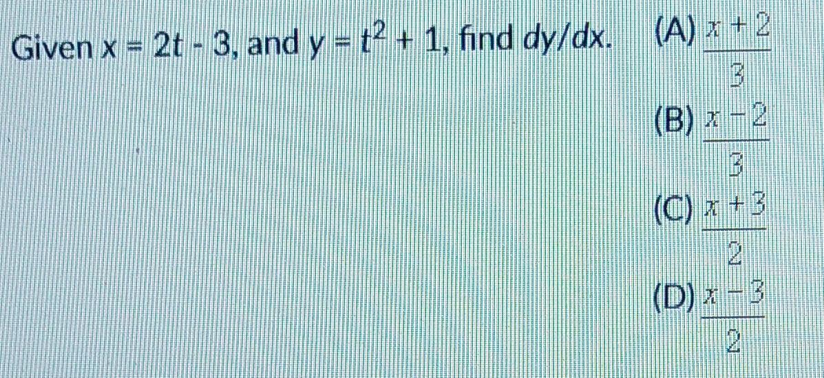 Solved Given x=2t−3, and y=t2+1, find dy/dx. (A) 3x+2 (B) | Chegg.com