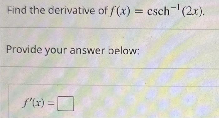 Solved Find The Derivative Of F X Csch−1 2x Provide Your
