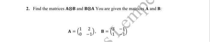 Solved 2. Find the matrices A⊗B and B⊗A You are given the | Chegg.com