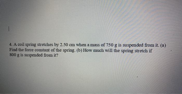 Solved 4. A coil spring stretches by 2.50 cm when a mass of | Chegg.com