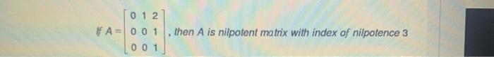 Solved To 1 2 ff A= 001, then A is nilpotent matrix with | Chegg.com