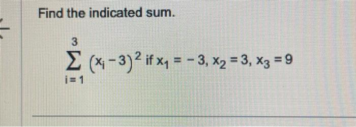 Solved Find the indicated sum. 131 Σ (x₁ − 3)² if x₁ = − 3, | Chegg.com