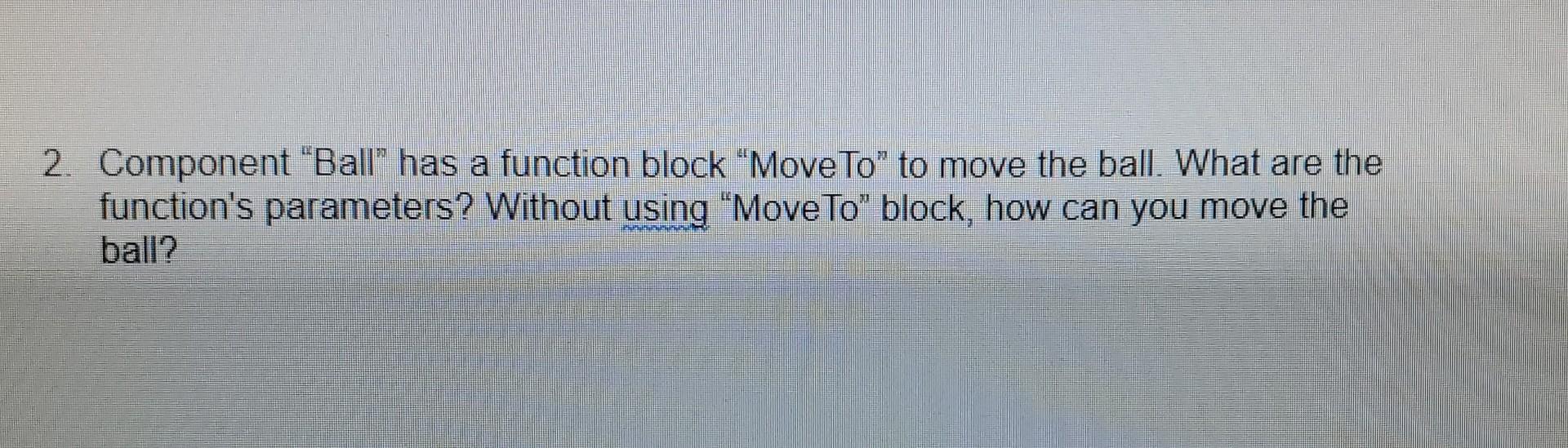 Solved 2. Component "Ball” has a function block "Move To” to | Chegg.com