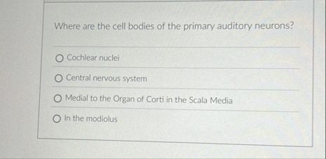 Solved Where are the cell bodies of the primary auditory | Chegg.com