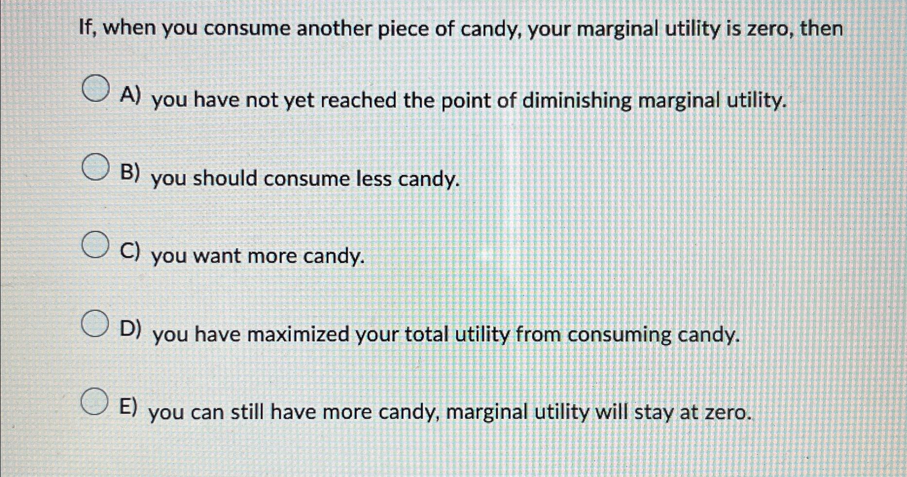 Solved If, ﻿when you consume another piece of candy, your | Chegg.com