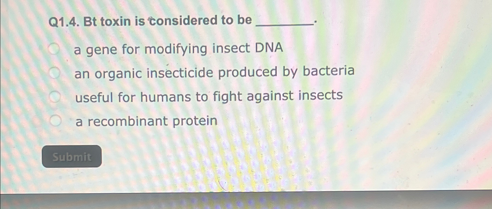 Solved Q1.4. ﻿Bt toxin is considered to bea gene for | Chegg.com