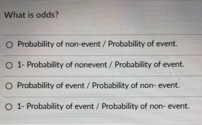 Solved What is odds? O Probability of non-event / | Chegg.com