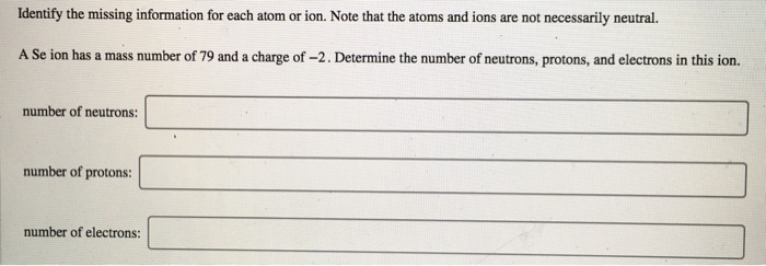 Solved Identify the missing information for each atom or | Chegg.com