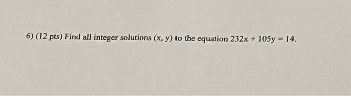 Solved 6) (12 pts) Find all integer solutions (x,y) to the | Chegg.com Solved 6) (12 pts) Find all integer solutions (x,y) to the | Chegg.com