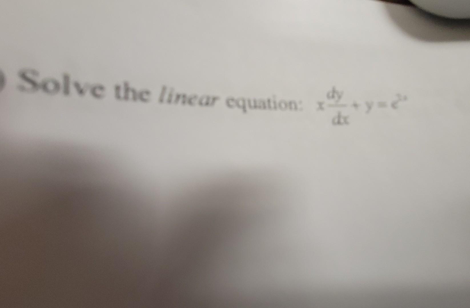 Solved Wrolve the linear equation: xdxdy+y=e2 | Chegg.com