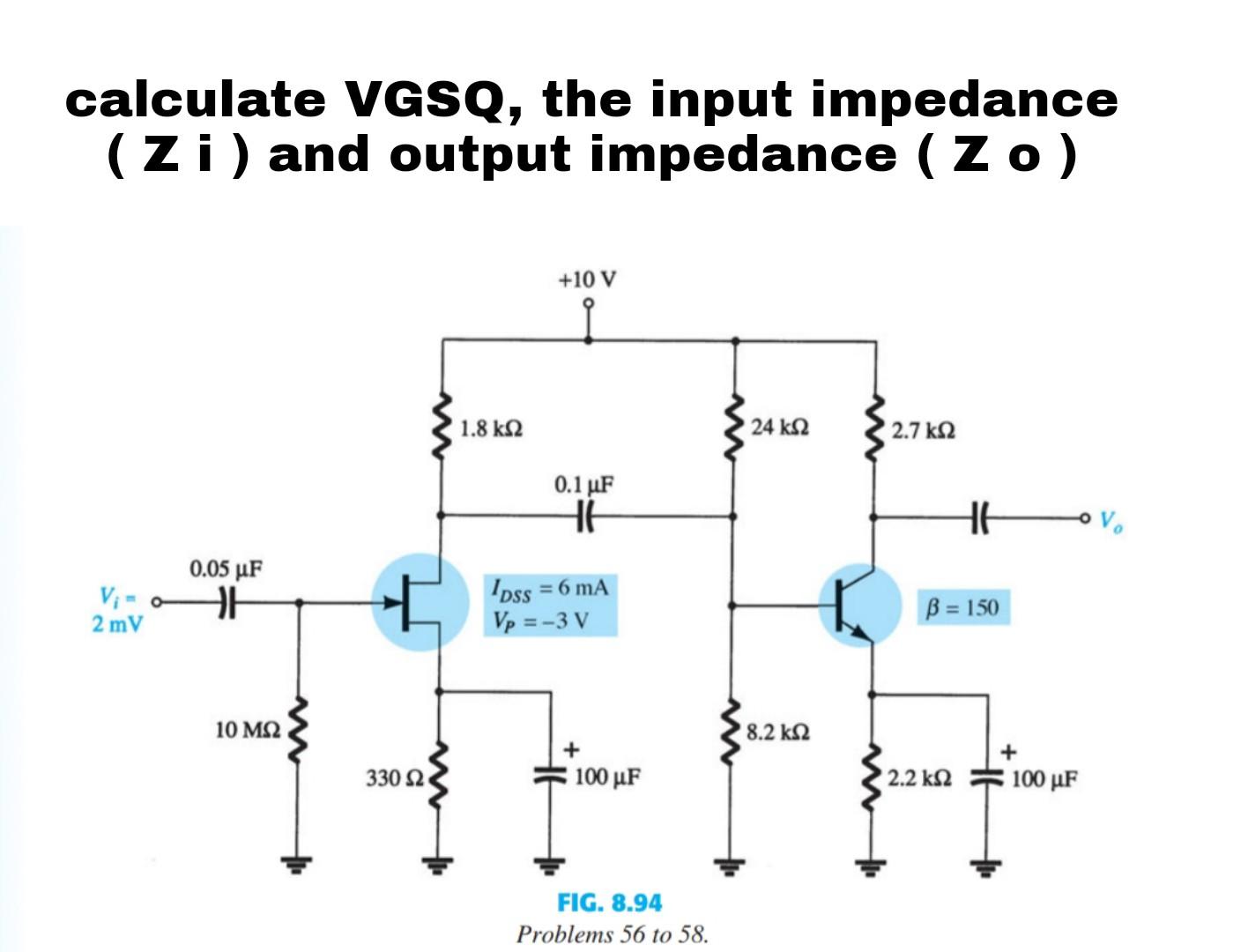 Solved calculate VGSQ, the input impedance ( Z i ) and | Chegg.com