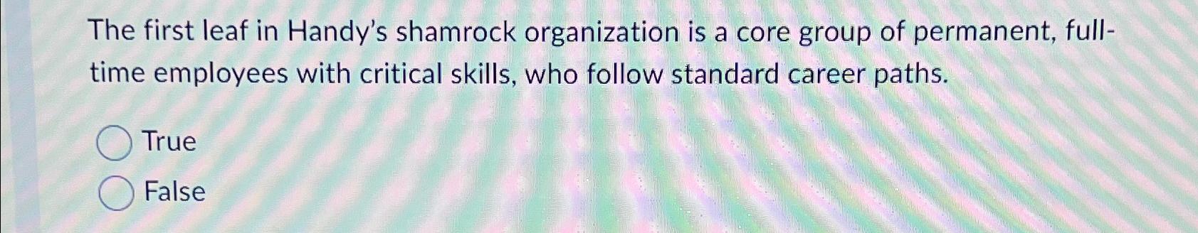 Solved The first leaf in Handy's shamrock organization is a | Chegg.com