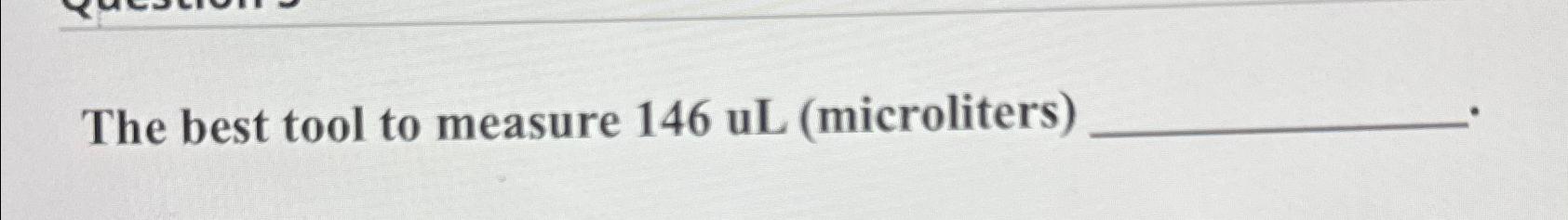 Solved The best tool to measure 146uL (microliters) | Chegg.com