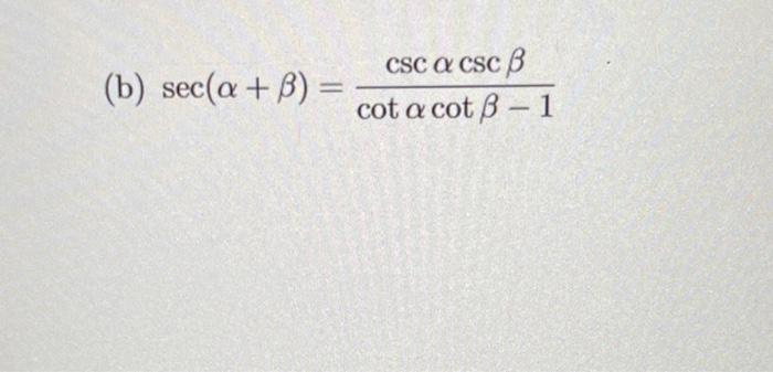 Solved CSC O CSC a с В (b) sec(a +B) = cot a cot B - 1 | Chegg.com