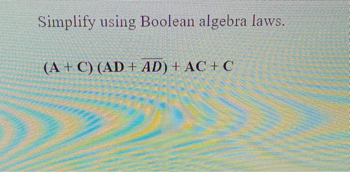 Solved Simplify using Boolean algebra laws. | Chegg.com