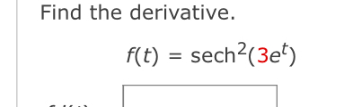 Solved Find the derivative.f(t)=sech2(3et) | Chegg.com