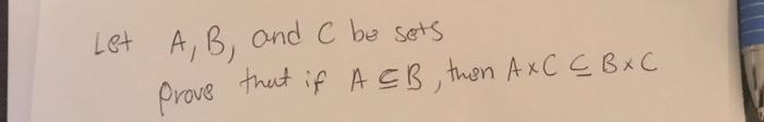 Solved Let A, B, and C be sets prove that if A CB, then AXC | Chegg.com