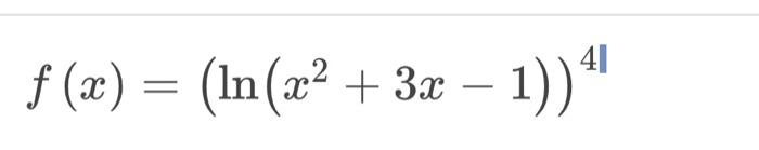 Solved f(x)=(ln(x2+3x−1))4 | Chegg.com