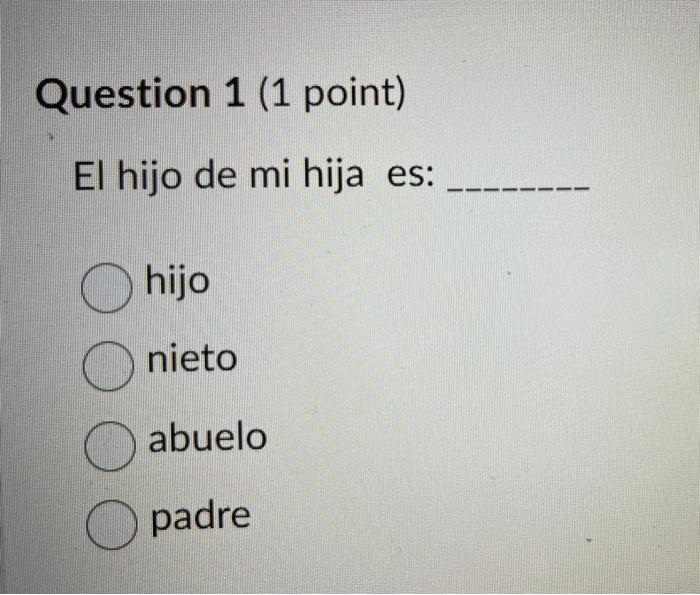 Question 1 (1 point) El hijo de mi hija es: hijo | Chegg.com