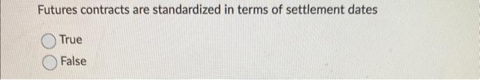 Solved Futures contracts are standardized in terms of | Chegg.com