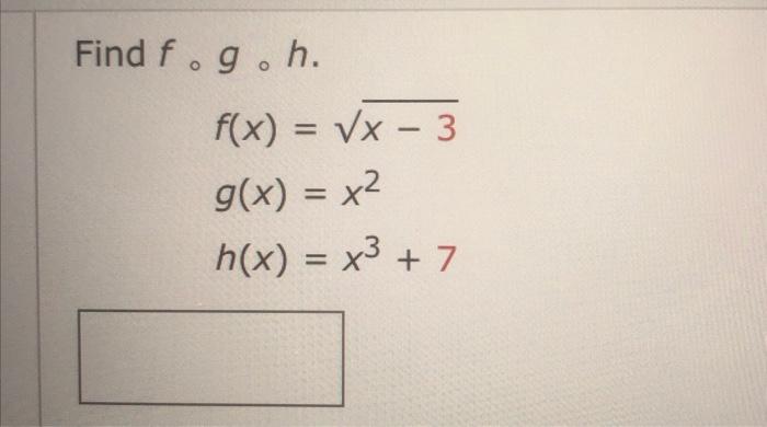 Solved Find f∘g∘h. f(x)=x−3g(x)=x2h(x)=x3+7 | Chegg.com