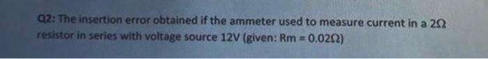 Solved Q2: The insertion error obtained if the ammeter used | Chegg.com