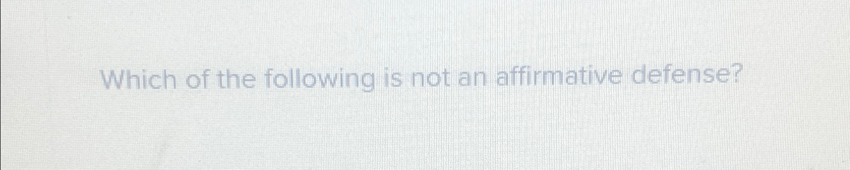 Solved Which of the following is not an affirmative defense? | Chegg.com