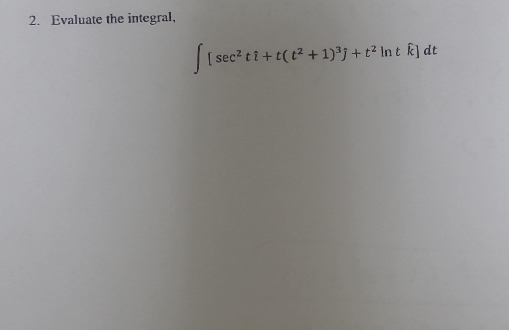 Solved 2. Evaluate the integral, | Chegg.com