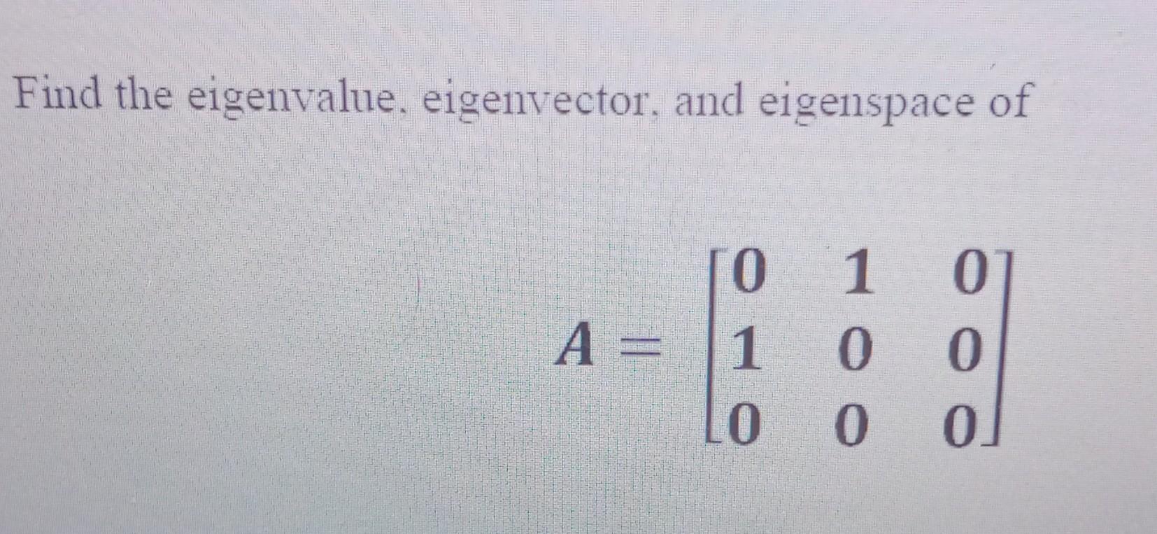 Solved Find the eigenvalue, eigenvector, and eigenspace of | Chegg.com