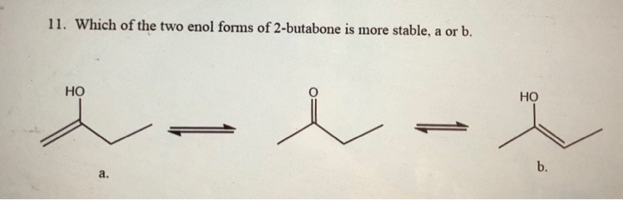 Solved 11. Which of the two enol forms of 2-butabone is more | Chegg.com