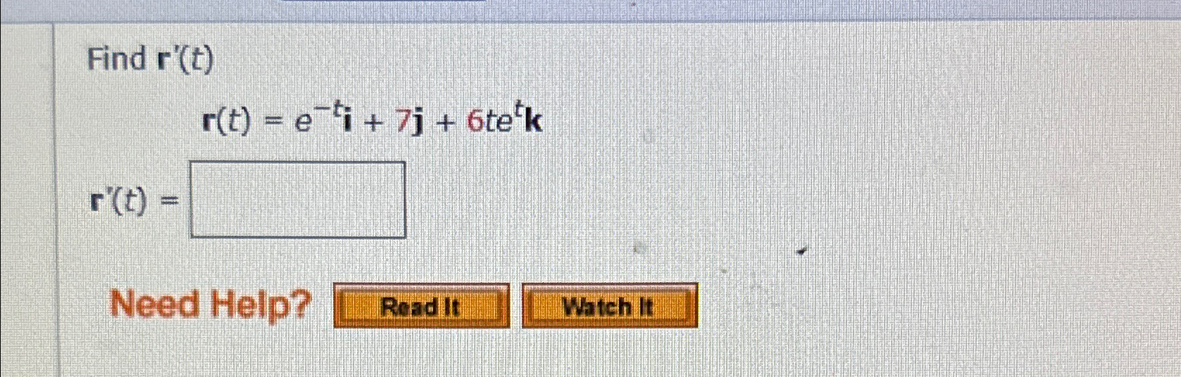 Solved Find r'(t)r(t)=e-ti+7j+6tetkr'(t)=Need Help? | Chegg.com